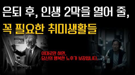 은퇴 후 인생의 2막을 펼쳐 줄 좋은 취미 활동 다섯 가지 노후 행복한노후 철학 삶 인생 은퇴 Youtube