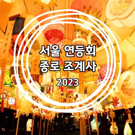 2023 연등회 기본정보 서울 종로 광화문 청계천 조계사 마침내 연등축제 로구나 네이버 블로그