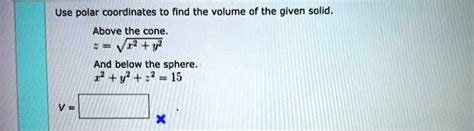 solved use polar coordinates to find the volume of the given solid