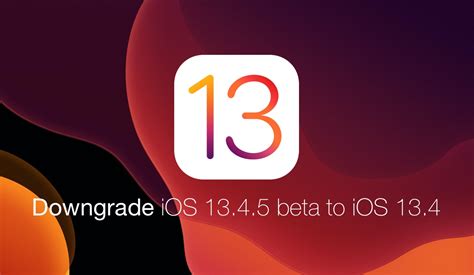 Downgrade Ios 13 4 5 Beta To Ios 13 4 On Iphone And Ipad