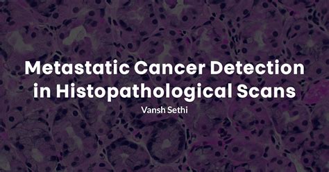 metastatic cancer detection in histopathological image scans by vansh