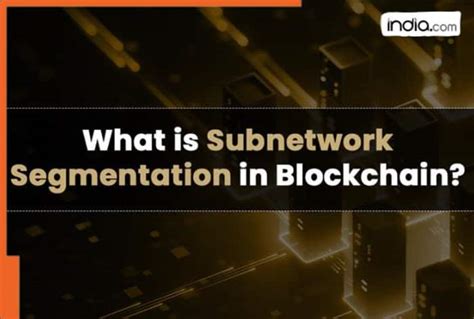 What Is Subnetwork Segmentation In Blockchain