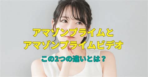 アマゾンプライムとアマゾンプライムビデオの違いとは