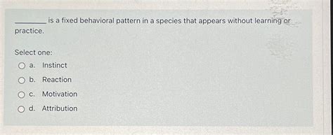Solved Is A Fixed Behavioral Pattern In A Species That