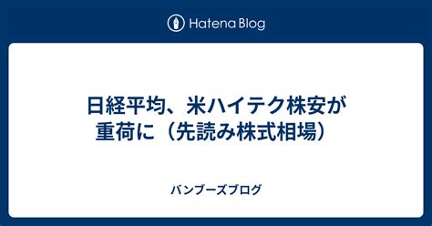 日経平均、米ハイテク株安が重荷に（先読み株式相場） バンブーズブログ