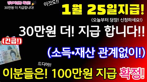 긴급1월 25일 지급확정 1인당 100만원 지급확정 이분들은 30만원 더지급 소득 관계없이 정부지원금 이분들은 지급