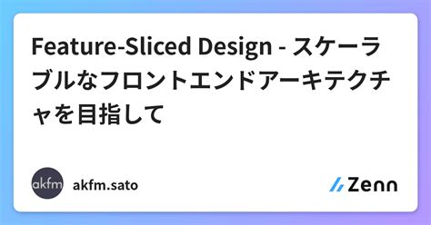 feature sliced design スケーラブルなフロントエンドアーキテクチャを目指して
