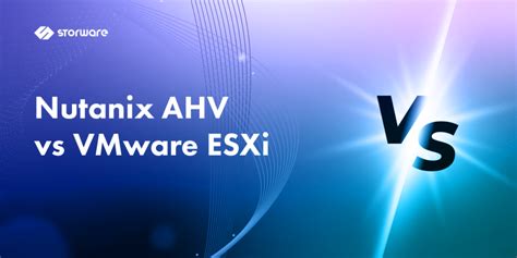 Nutanix Ahv Vs Vmware Esxi Comparison Storware Blog