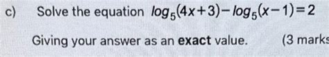 Solved C Solve The Equation Log5 4x 3 −log5 X−1 2 Giving