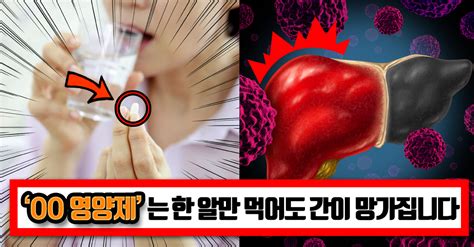 영양제 잘못 복용하면 심한 경우 급성 간부전을 겪을 수 있습니다 특히 Oo 영양제는 꼭 잘 알아보고 드셔야 합니다