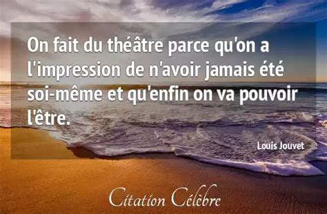 Citation Louis Jouvet theatre On fait du théâtre parce qu on a l