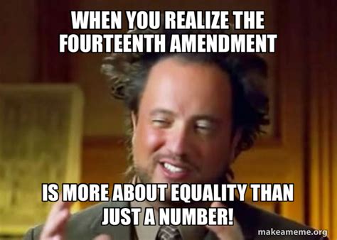 When You Realize The Fourteenth Amendment Is More About Equality Than