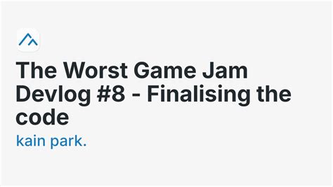 The Worst Game Jam Devlog 8 Finalising The Code Kain Park