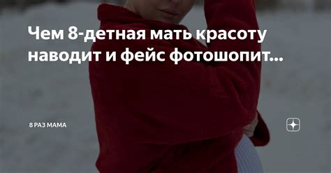 Чем 8 детная мать красоту наводит и фейс фотошопит… 8 раз мама Дзен