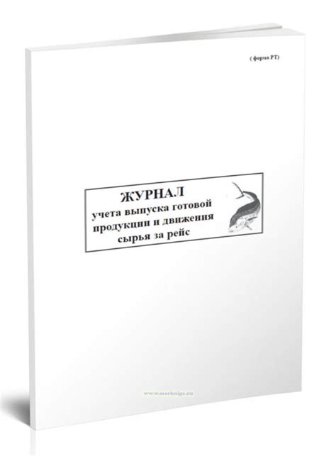 Журнал учета выпуска готовой продукции и движения сырья за рейс (Форма ...