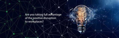 Are You Taking Full Advantage Of The Positive Disruption To Workplaces