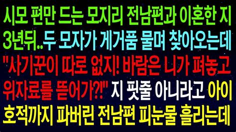 사연열차시모 편만 드는 전남편과 이혼한 지 3년뒤 두 모자가 게거품 물며 찾아오는데 바람은 니가 펴놓고 위자료를 뜯어가 아이를 호적에서 파버린 전남편 실화사연