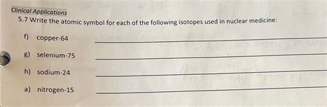Solved Clinical Applications5 7 Write The Atomic Symbol For Chegg Com