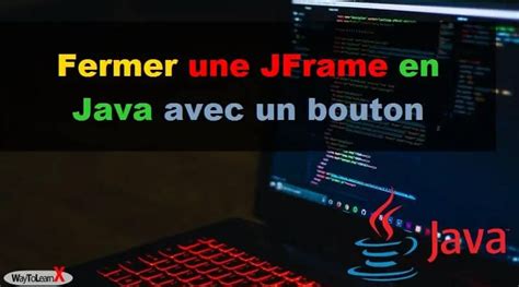 Fermer Une Jframe En Java Avec Un Bouton Waytolearnx