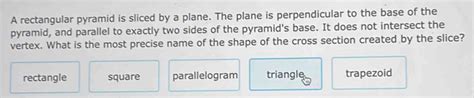Solved A Rectangular Pyramid Is Sliced By A Plane The Plane Is