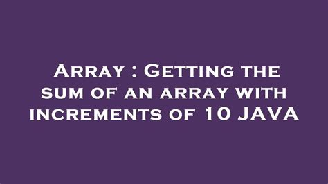 Array Getting The Sum Of An Array With Increments Of 10 Java Youtube