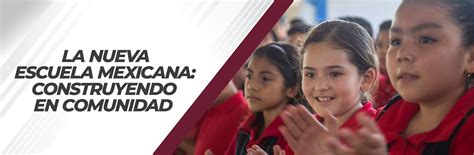 La Nueva Escuela Mexicana Construyendo En Comunidad Secretaria De