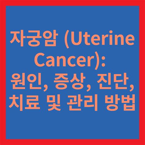 자궁암 Uterine Cancer 원인 증상 진단 치료 및 관리 방법