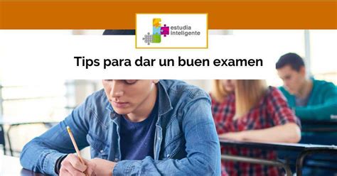 Tips Para Dar Un Buen Examen Estudia Inteligente