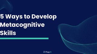 Ways To Develop Metacognitive Skills By Prepai Ppt