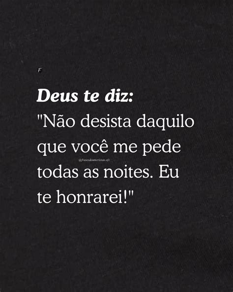 Deus Te Diz Não Desista Daquilo Que Você Me Pede Todas As Noites Eu