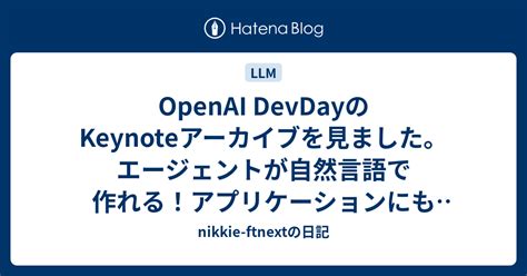 Openai Devdayのkeynoteアーカイブを見ました。エージェントが自然言語で作れる！アプリケーションにも組み込める！ Nikkie Ftnextの日記