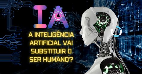 Ia A Inteligência Artificial Vai Substituir O Ser Humano