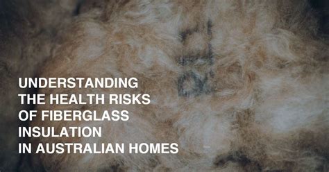 Comprehensive Guide Understanding The Health Risks Of Fiberglass Insulation In Australian Homes