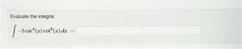 Solved Evaluate The Integral ∫﻿﻿ 5csc4 X Cot6 X Dx