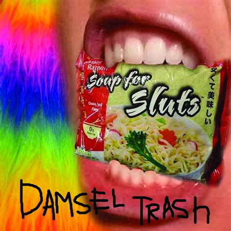 Soup For Sluts Damsel Trash