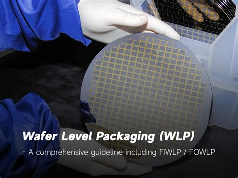 Wafer Level Packaging Wlp A Comprehensive Guideline Including Fiwlp