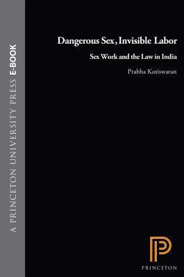 Dangerous Sex Invisible Labor Sex Work And The Law In India By Prabha Kotiswaran Goodreads