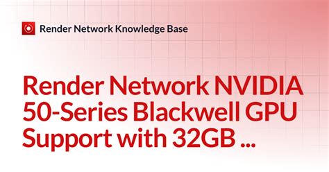Render Network Nvidia 50 Series Blackwell Gpu Support With 32gb Minimum