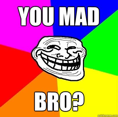 You Mad Bro Meme