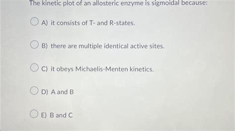 Solved The Kinetic Plot Of An Allosteric Enzyme Is Sigmoidal
