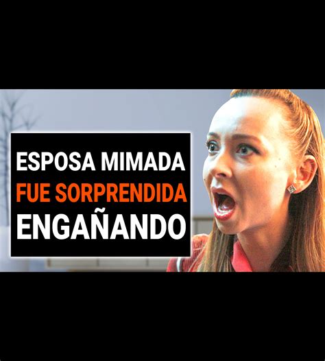 La Esposa Consentida Fue Atrapada Engañando La Esposa Mimada Fue
