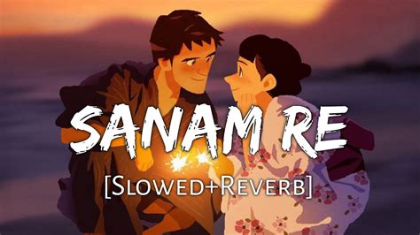 Sanam Re Slowed Reverb Arijit Singh Lofi Songs Textaudio Lofi Music Channel YouTube