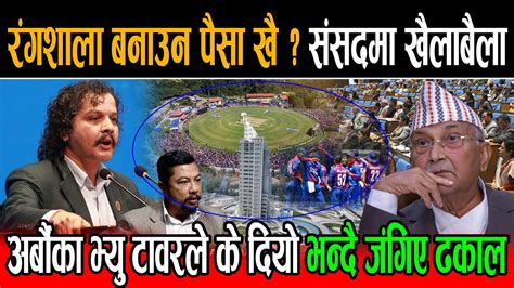रंगशाला बनाउन पैसा खै भन्दै संसदमा खैलाबैला सत्तापक्षकै सांसदहरुको