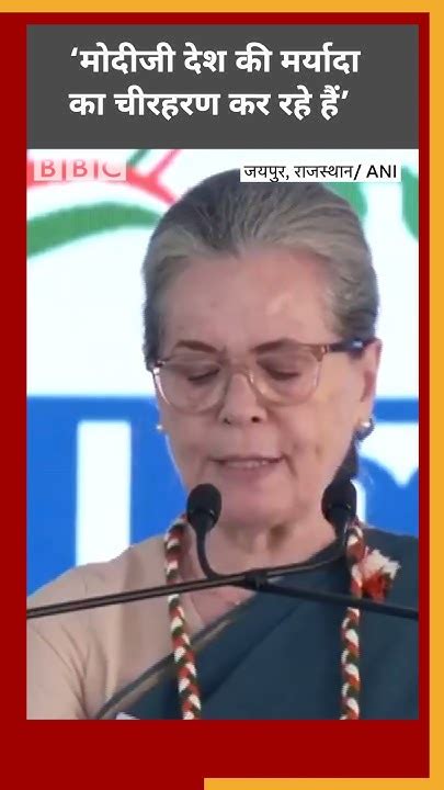 Sonia Gandhi बोलीं मोदीजी खुद को महान बताकर देश की मर्यादा का चीरहरण