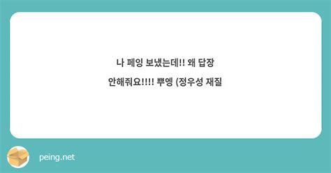 나 페잉 보냈는데 왜 답장 안해줘요 뿌엥 정우성 재질 Peing 質問箱