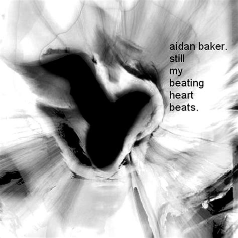 Still My Beating Heart Beats Aidan Baker
