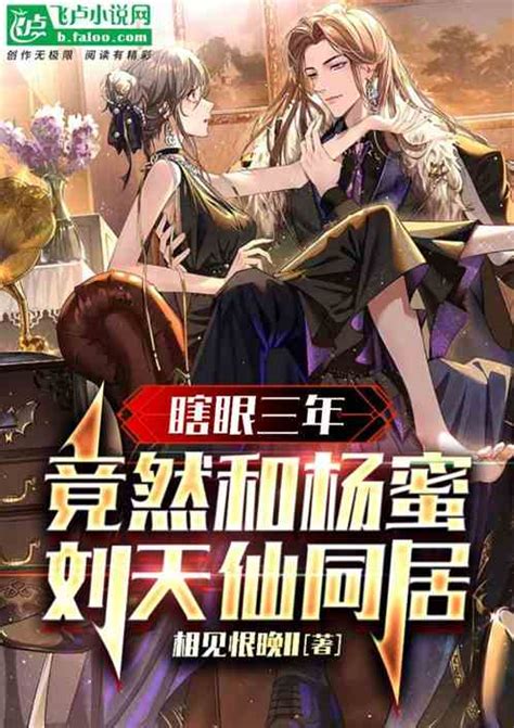 瞎眼三年：竟然和杨蜜刘天仙同居相见恨晚11小说全本小说下载飞卢小说网