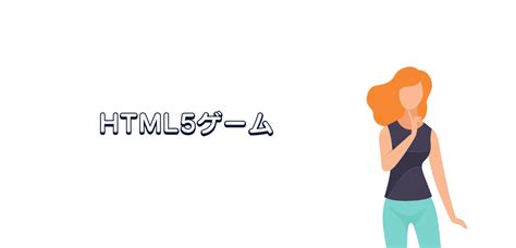 Html5ゲームとは？ 開発の仕方や将来性を初心者に向けて解説