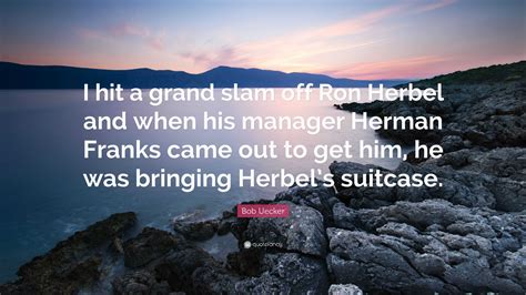 Bob Uecker Quote “i Hit A Grand Slam Off Ron Herbel And When His
