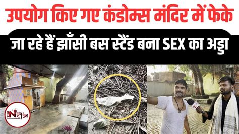 उपयोग किए गए कंडोम्स मंदिर में फेके जा रहे हैं झाँसी बस स्टैंड बना Sex